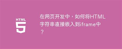 在网页开发中将HTML字符串直接嵌入到iframe中可以通过以下步骤实现创建iframe元素首先你需要在HTML文档中创建一个 元素你可以使用JavaScript动态创建也可以直接