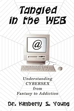 Tangled In The Web Understanding Cybersex From Fantasy To Addiction Babe PsyD Dr Kimberly S