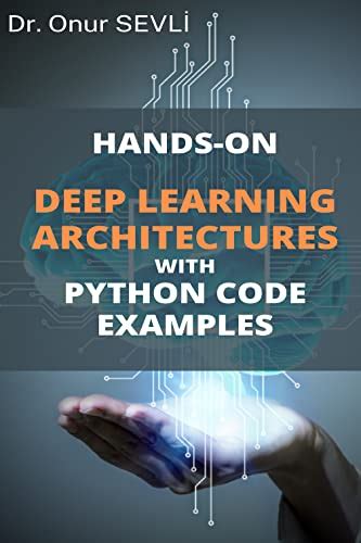 Hands On Deep Learning Architectures With Python Code Examples Ebook Sevli Onur
