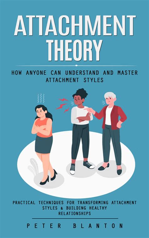 Attachment Theory How Anyone Can Understand And Master Attachment