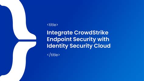 Integrate Crowdstrike Endpoint Security Solution With Identity Security Cloud Community Blog