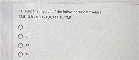 Solved 11 Find The Median Of The Following 14 Data Values Chegg Com