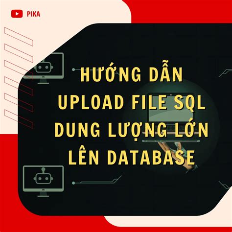 Hướng dẫn upload file sql dung lượng lớn lên database đơn giản Học Cùng Pika