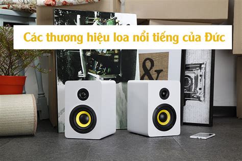 Các hãng loa nổi tiếng của Đức có chất lượng cao mà bạn nên biết