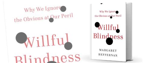Willful Blindness Why We Ignore The Obvious At Our Peril Dvuli