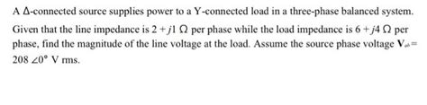 Solved A Δ connected source supplies power to a Y connected Chegg