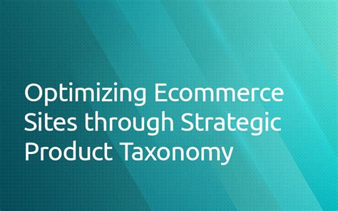 Optimizing Ecommerce Sites Through Strategic Product Taxonomy Retail Taxonomy