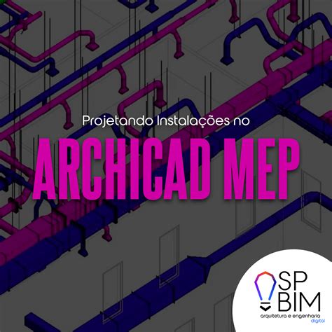 Projetando Instalações No Archicad Com Mep Spbim Arquitetura Digital