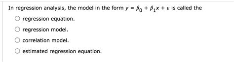 Solved In Regression Analysis The Model In The Form Y Bo