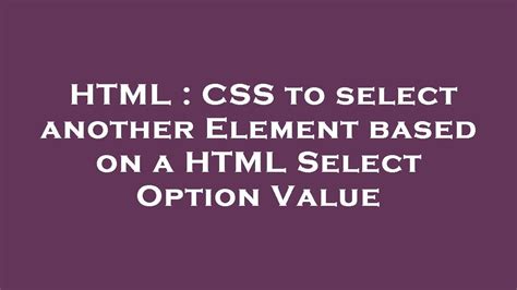 Html Css To Select Another Element Based On A Html Select Option Value Youtube