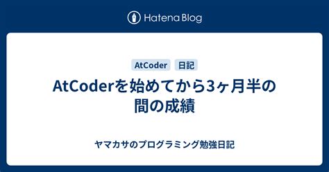 Atcoderを始めてから3ヶ月半の間の成績 ヤマカサのプログラミング勉強日記
