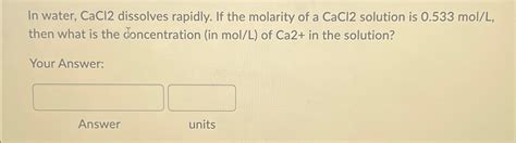 Solved In Water Cacl2 ﻿dissolves Rapidly If The Molarity