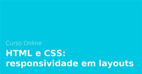 Curso Online Html E Css Responsividade Em Layouts Alura
