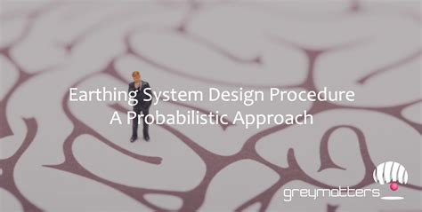 Earthing System Design Procedure A Probabilistic Approach