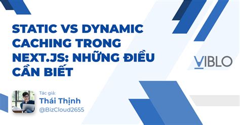 Static Vs Dynamic Caching Trong Nextjs Những điều Cần Biết