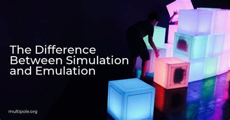 The Difference Between Simulation And Emulation