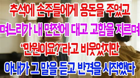 반전신청사연 추석에 손주들에게 만원씩 용돈을 주자 며느리가 내 면전에 대고 고함을 지르며 만원이요 수준 낮아서 시댁 못 오겠네” 그 순간 아내가 반격을 시작했다