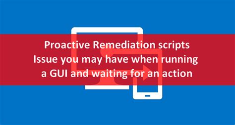 Proactive Remediation Script Issue You May Have When Running A Gui And