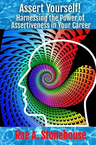 Assert Yourself Harnessing The Power Of Assertiveness In Your Career
