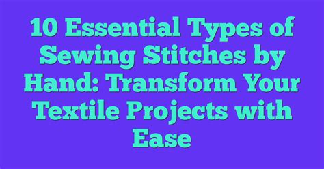 10 Essential Types Of Sewing Stitches By Hand Transform Your Textile