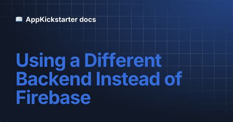 Using A Different Backend Instead Of Firebase Appkickstarter Docs