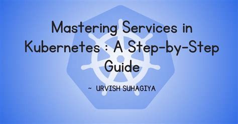 Urvish Suhagiya On Linkedin Mastering Services In Kubernetes A Step