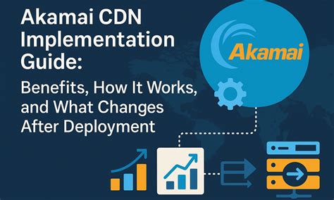 Akamai Cdn Implementation Guide Benefits How It Works And What