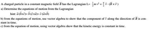A Charged Particle In A Constant Magnetic Field B⃗ Has The Lagrangian L 12mv2 Q2