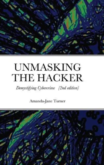 Unmasking The Hacker Demystifying Cybercrime By Amanda Jane Turner English Ha Eur 35 38