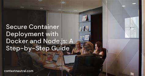 Secure Container Deployment With Docker And Node Js A Step By Step Guide Context Neutral