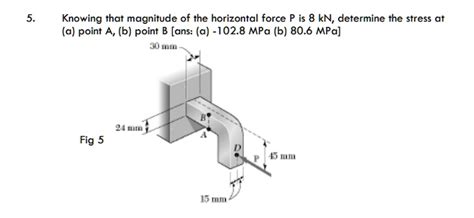 5 Knowing That Magnitude Of The Horizontal Force P Is 8 Kn Determine The Stress At A Point A