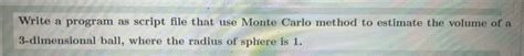 Solved Write A Program As Script File That Use Monte Carlo