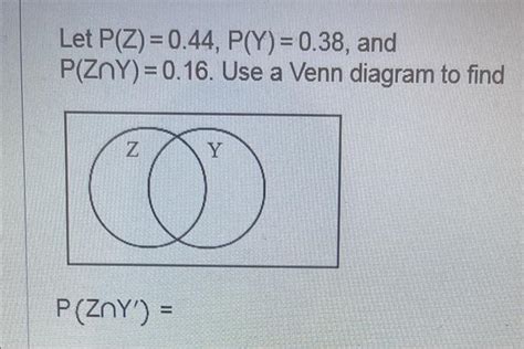 Solved Let P Z 0 44 P Y 0 38 And P Z∩y 0 16 Use A Venn