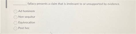 Solved Fallacy Presents A Claim That Is Irrelevant To Or
