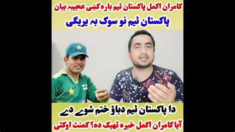 کامران اکمل پاکستان ٹیم بارہ کښی عجیبہ بیان پاکستان ٹیم نہ سوک نہ یریگی