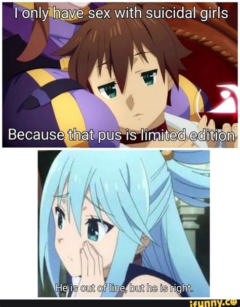 I Only Have Sex With Suicidal Girls Becausa That Pus Line But He Is Right IFunny
