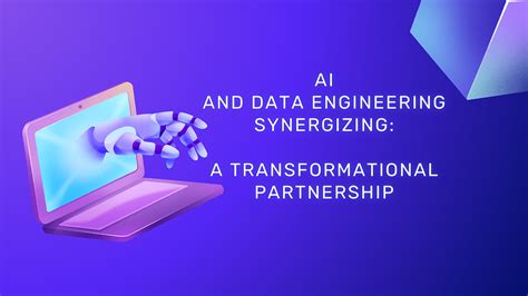 Artificial Intelligence And Data Engineering Synergizing A Transformational Partnership