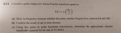 Solved 6 3 1 Consider A Pulse Shape P T Whose Fourier Chegg Com