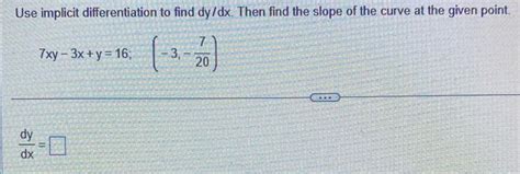 Solved Use Implicit Differentiation To Find Dy Dx Then Find Chegg