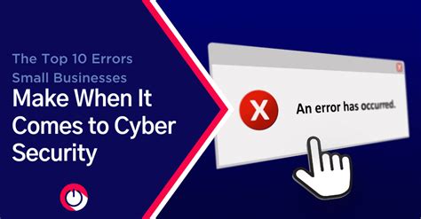 The 10 Errors Small Businesses Make When It Comes To Cybersecurity