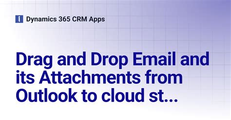 Drag And Drop Email And Its Attachments From Outlook To Cloud Storage With Dynamics 365