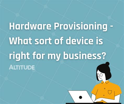 Hardware Provisioning What Sort Of Device Is Right For My Business