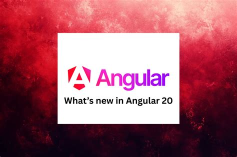 Angular 20 Update Explore Top Features Upgrades Benefits