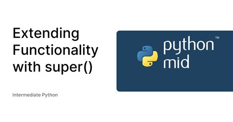 Extending Functionality With Super Intermediate Python