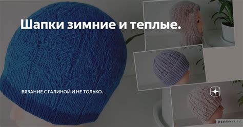 Шапки зимние и теплые Вязание с Галиной и не только Дзен