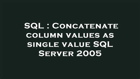 Sql Concatenate Column Values As Single Value Sql Server 2005 Youtube