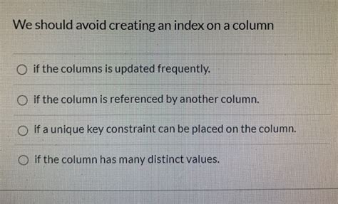 Solved We Should Avoid Creating An Index On A Column O If Chegg Com