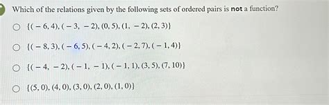 Solved Which Of The Relations Given By The Following Sets Of Ordered Pairs Is Not A Function