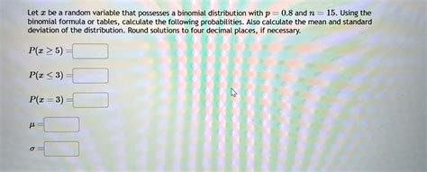 Let X Be A Random Variable That Possesses A Binomial Distribution With P 08 And N 15 Using The