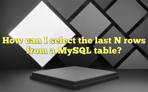 How Can I Select The Last N Rows From A Mysql Table